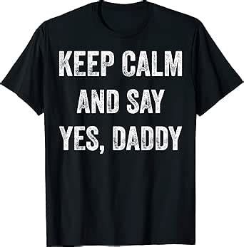 Amazon Com Funny Keep Calm Yes Daddy Bdsm Kink Sex Lover Xmas T Shirt T Shirt Clothing
