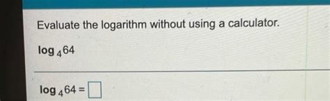 Solved Evaluate The Logarithm Without Using A Calculator A Chegg