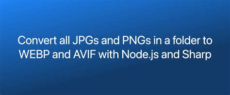 Convert All S And Pngs In A Folder To Webp And Avif With Nodejs And