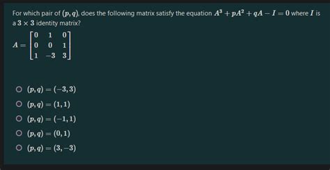 Solved For Which Pair Of P Q Does The Following Matrix Chegg Com
