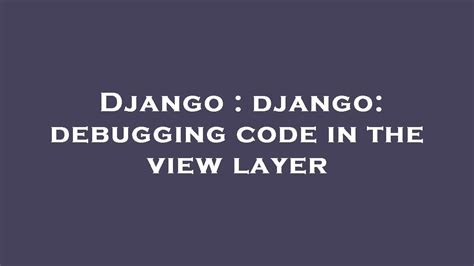 Django Django Debugging Code In The View Layer Youtube