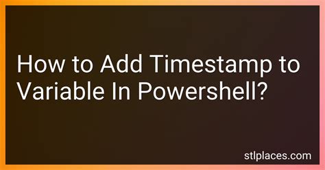 How To Add Timestamp To Variable In Powershell In 2025