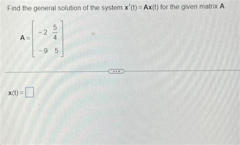 Solved Find The General Solution Of The System X T Ax T Chegg Com