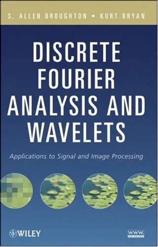 Discrete Fourier Analysis And Wavelets Applications To Signal And