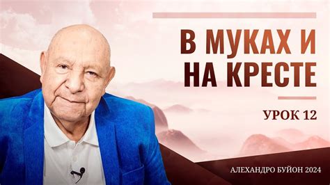 В муках и на кресте Урок 12 Субботняя школа с Алехандро Буйоном Youtube