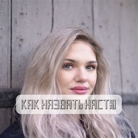 Как ласково назвать Настю 100 идей