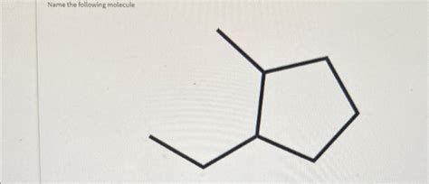 Solved Name The Following Molecule Name The Following Chegg