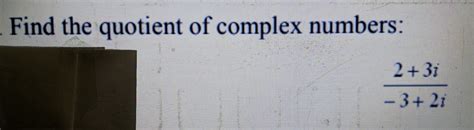 solved find the quotient of complex numbers 2 3i 3 2i [math]