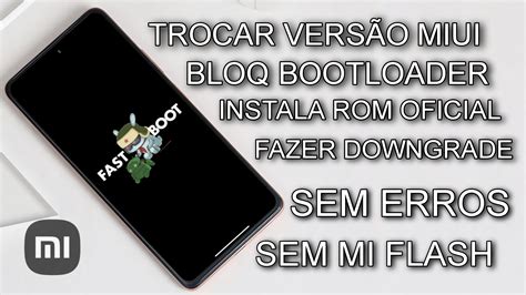 Oficial Como Instalar A Rom Stock Fazer Downgrade Troca A Versão Via Fastboot Sem Mi