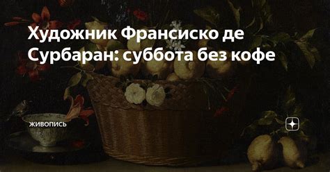 Художник Франсиско де Сурбаран суббота без кофе Живопись Дзен
