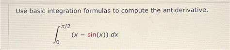 Solved Use Basic Integration Formulas To Compute The