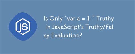 Is Only `var A 1 ` Truthy In Javascripts Truthy Falsy Evaluation Js