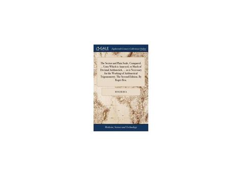 The Sector And Plain Scale Compared Unto Which Is Annexed So Much Of Decimal Arithmetick