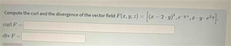 Solved Compute The Curl And The Divergence Of The Vector Chegg