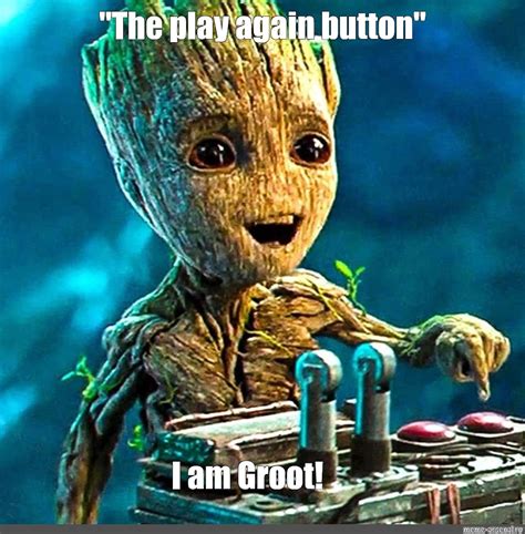 Meme The Play Again Button I Am Groot All Templates Meme