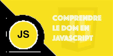 Quest Que Le Dom En Javascript Comprendre Le Dom En Js