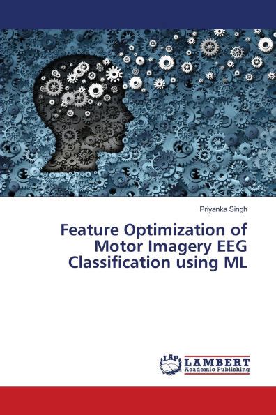Feature Optimization Of Motor Imagery Eeg Classification Using Ml By Priyanka Singh Paperback