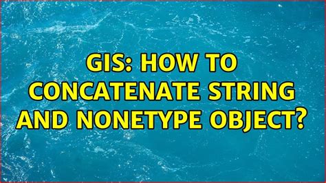 gis how to concatenate string and nonetype object youtube