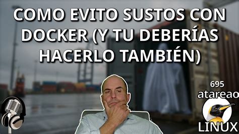 Como Evito Sustos Con Docker Y Tu Deberías Hacerlo También Atareao Con Linux
