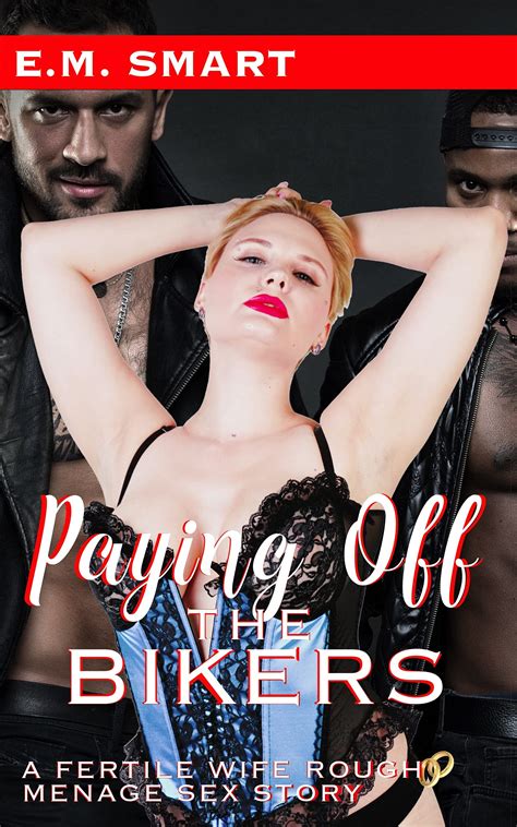 Paying Off The Bikers A Fertile Wife Rough Menage Sex Story By E M Smart Goodreads