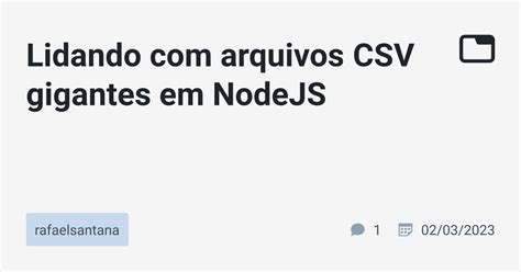 Lidando Com Arquivos Csv Gigantes Em Nodejs · Rafaelsantana · Tabnews