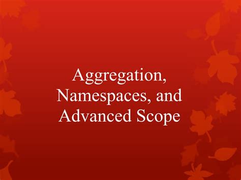 Module 12 Aggregation Namespaces And Advanced Scope Ppt