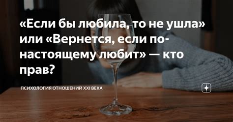 «Если бы любила то не ушла или «Вернется если по настоящему любит — кто прав Психология