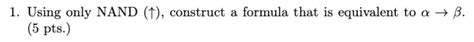 1 Using Only Nand ↑ Construct A Formula That Is