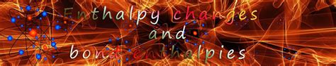 Enthalpy Changes And Bond Enthalpies