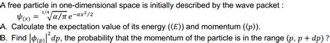 Solved A Free Particle In One Dimensional Space Is Initially Chegg Com