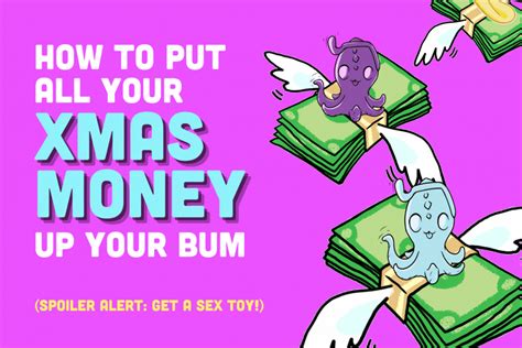 How To Put All Your Xmas Money Up Your Bum Spoiler Alert Get A Sex T