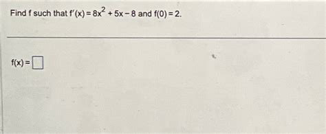 solved find f ﻿such that f x 8x2 5x 8 ﻿and f 0 2f x