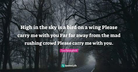 High In The Sky Is A Bird On A Wing Please Carry Me With You Far Far A