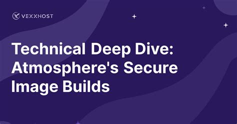 technical deep dive atmosphere s secure image builds vexxhost