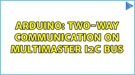 arduino two way communication on multimaster i2c bus 2 solutions
