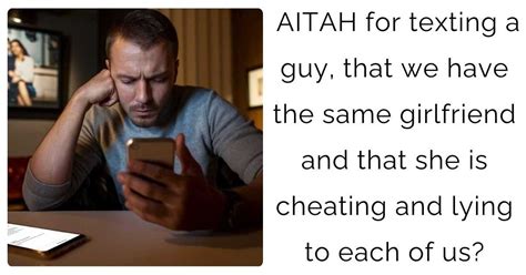 Aitah For Texting A Guy That We Have The Same Girlfriend And That She