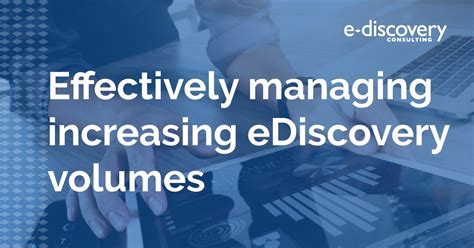 Effectively Managing Increasing Ediscovery Volumes