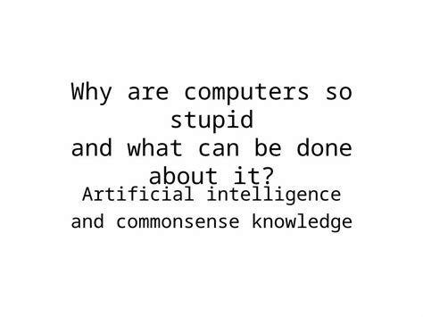 Ppt Why Are Computers So Stupid And What Can Be Done About It