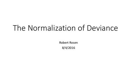 The Normalization Of Deviance