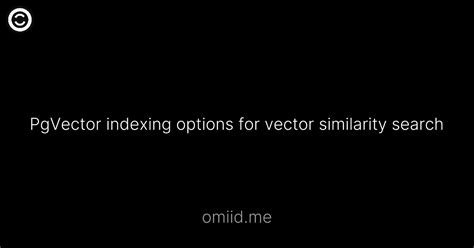 Pgvector Indexing Options For Vector Similarity Search