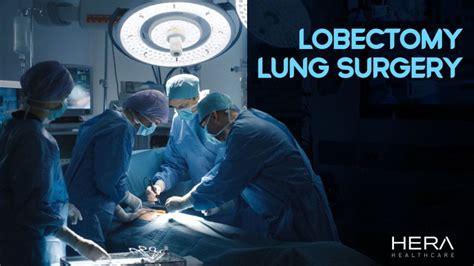 A Lobectomy Is A Surgery Done To Treat Lung Cancer By Removing One Or