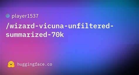 Player1537wizard Vicuna Unfiltered Summarized 70k · Datasets At Hugging Face