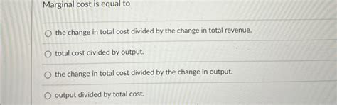 Solved Marginal Cost Is Equal Tothe Change In Total Cost Chegg