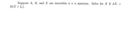 Solved Suppose A, B, and X are invertible n times n | Chegg.com