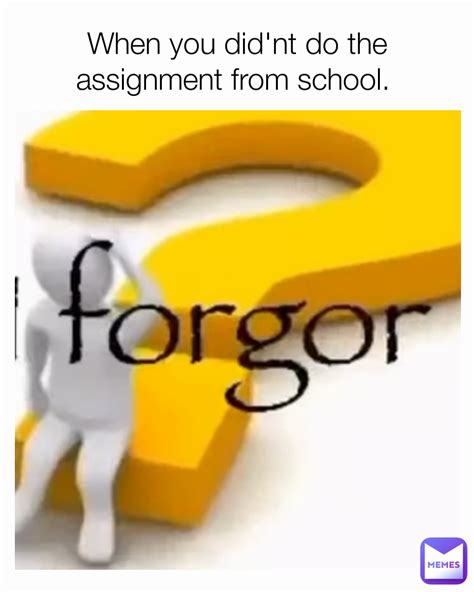 When You Did Nt Do The Assignment From School Redraven57 Memes