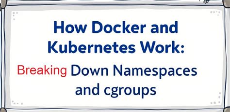 how docker and kubernetes work breaking down namespaces and cgroups
