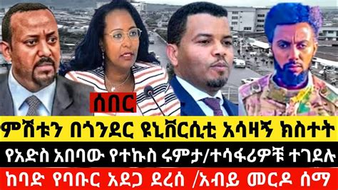 ምሽቱን በጎ ን ደ ር ዩኒቨርሲቲ አ ሳ ዛ ኝ ክስተት የአድስ አበባው የተ ኩ ስ ሩ ም ታ፣ተሳፋሪዎቹ ተገደሉ ከባድ የባቡር አደጋ ደረሰ፣አብይ መርዶ