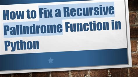 How To Fix A Recursive Palindrome Function In Python Youtube