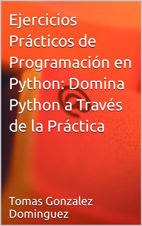 Ejercicios Prácticos De Programación En Python Domina Python A Través