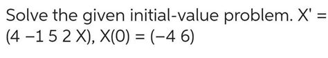 [answered] Solve The Given Initial Value Problem X 4 15 2 X X 0 46 Kunduz